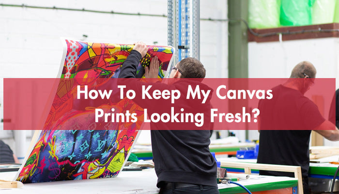 How To Keep My Canvas Prints Looking Fre